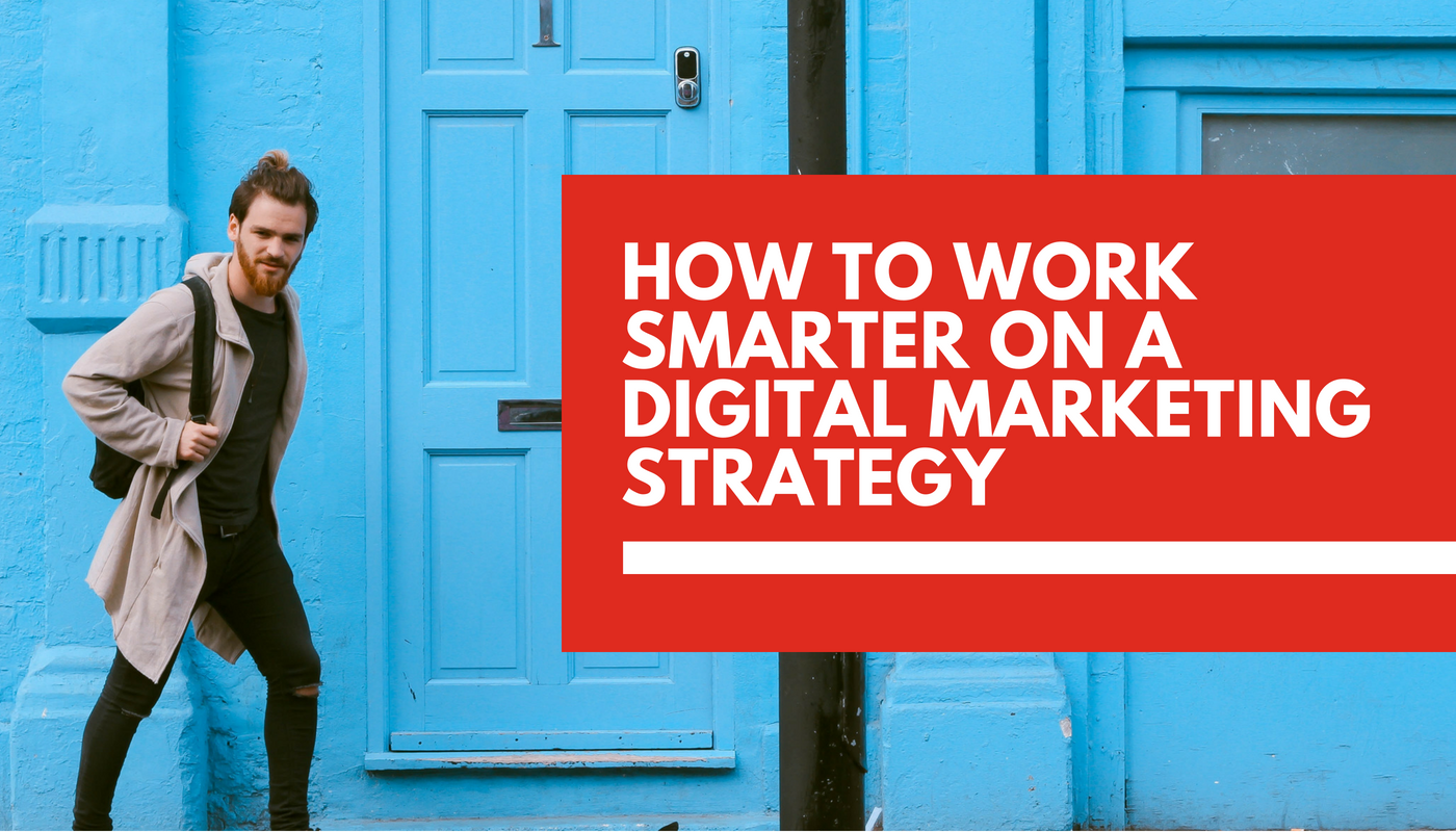 How to Work Smarter 🧠 Not Harder 💪 on a Digital Marketing Strategy